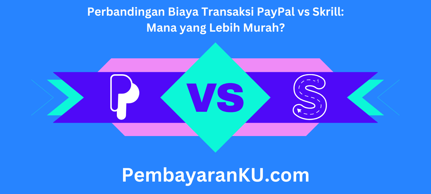 Perbandingan Biaya Transaksi PayPal vs Skrill: Mana yang Lebih Murah?